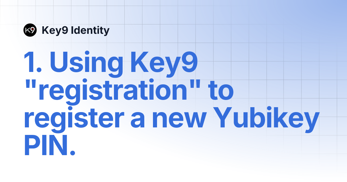 1. Using Key9 "registration" to register a new Yubikey PIN. | Key9 Identity
