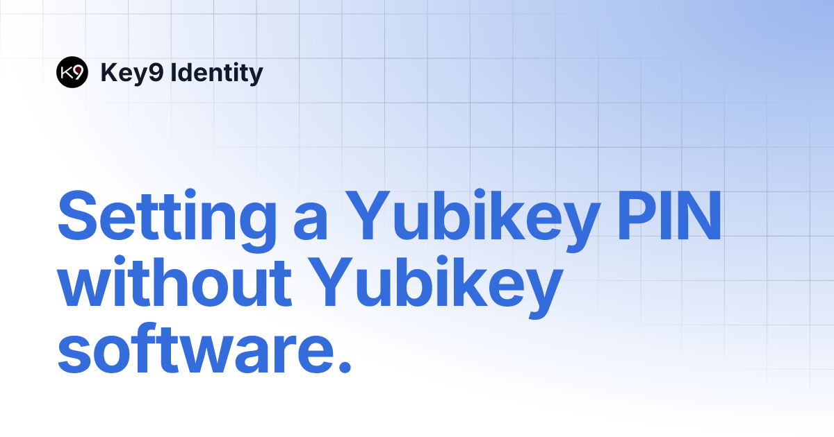 Setting a Yubikey PIN without Yubikey software. | Key9 Identity