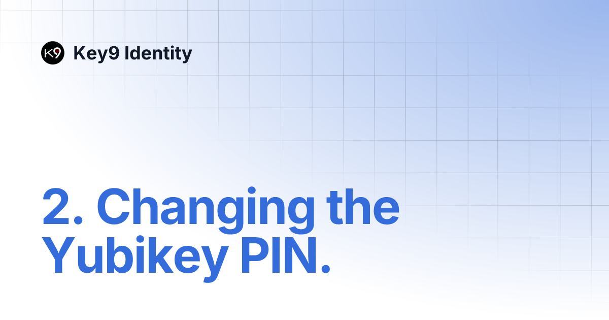 2. Changing the Yubikey PIN. | Key9 Identity