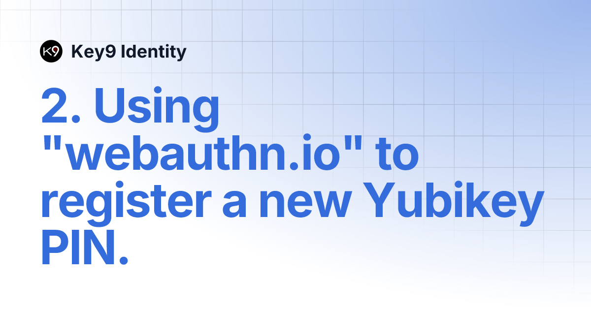 2. Using "webauthn.io" to register a new Yubikey PIN. | Key9 Identity