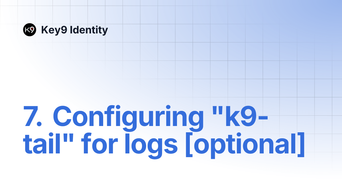 7. Configuring "k9-tail" for logs [optional] | Key9 Identity